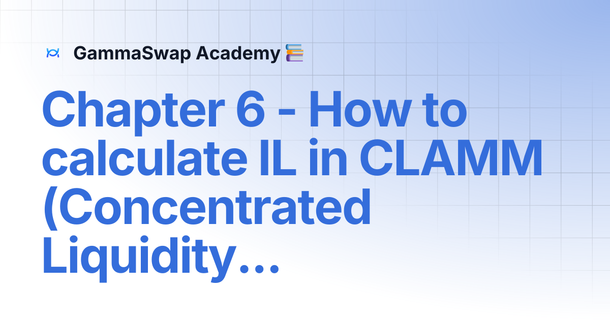 Chapter 6 - How to calculate IL in CLAMM (Concentrated Liquidity ...
